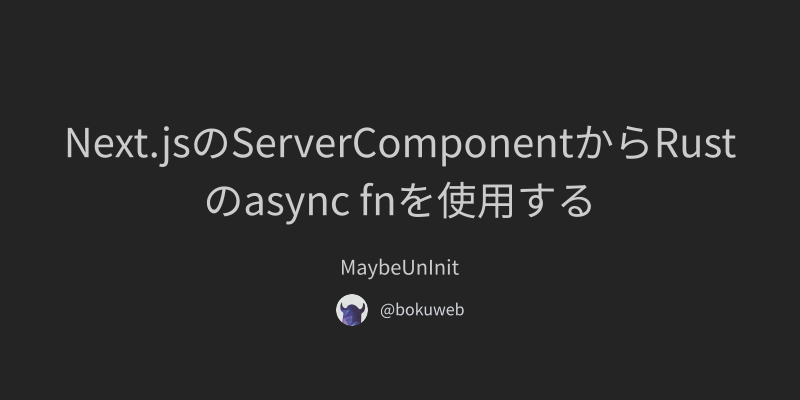 Next.jsのServerComponentからRustのasync fnを使用する | MaybeUnInit